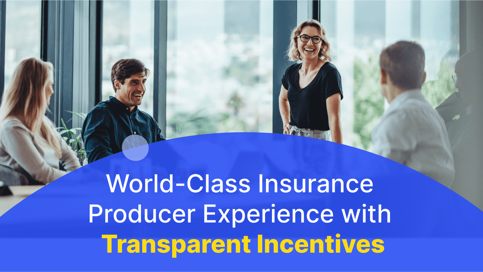 Transforming Insurance Producer Experience: Transparency & Trust